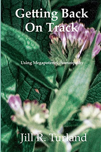 Getting Back On Track: Using Megapotency Homeopathy : Turland, Jill R ...