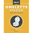 I Love My Omelette Maker: The Only Omelette Maker Recipe Book You'll ...