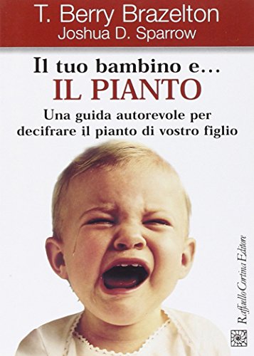 Scarica Il tuo bambino e... il pianto. Una guida autorevole per ...