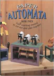 Paper Automata: Four Working Models to Cut Out and Glue Together : Ives ...