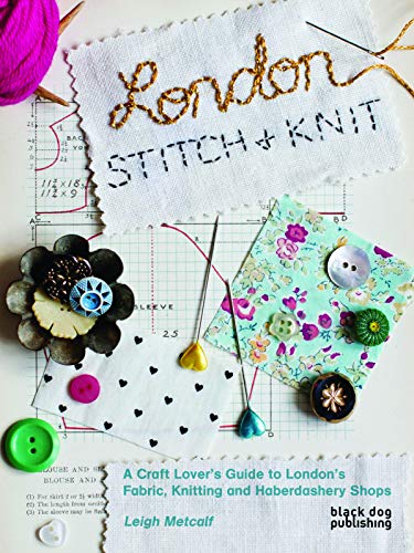 London Stitch and Knit: A Craft Lover's Guide to London's Fabric ...