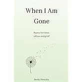 When I Am Gone: Poems for times of loss and grief: Amazon.co.uk: Hemsley, Becky: 9781915834997 ...