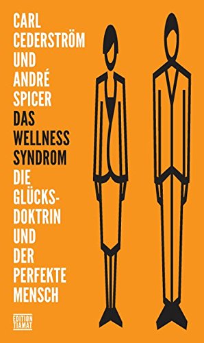 Das Wellness-Syndrom: Die Glücksdoktrin und der perfekte Mensch ...