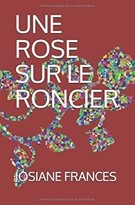 Une rose sur le roncier - Josiane Francés - Babelio