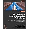 Ghidra Software Reverse-Engineering for Beginners - Second Edition: Master the art of debugging ...