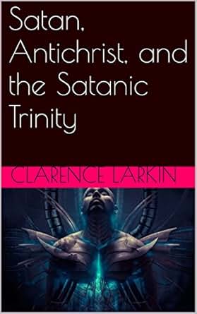 Satan, Antichrist, and the Satanic Trinity eBook: Clarence Larkin ...