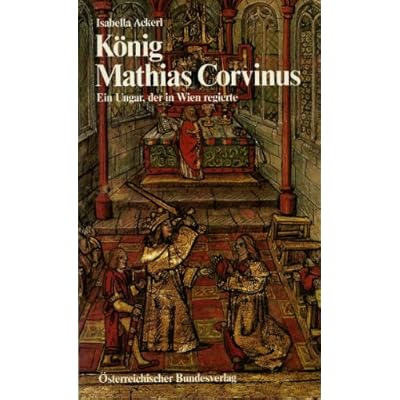 Johnny Jess: Konig Mathias Corvinus. Ein Ungar, Der In Wien Regierte PDF Download