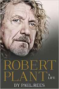 Robert Plant: A Life: The Biography: Amazon.co.uk: Paul Rees ...