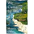 We Came By Sea: Amazon.co.uk: Clare, Horatio: 9781915068453: Books