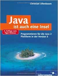Java ist auch eine Insel: Programmieren für die Java 2-Plattform in der Version 1.5/5 Tiger ...