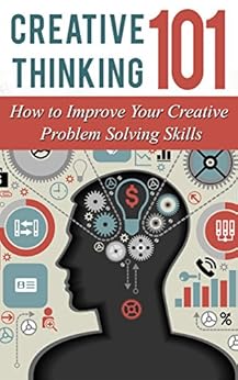 Creative Thinking 101: How to Improve Your Creative Problem Solving Skills eBook: Daniel Aman ...