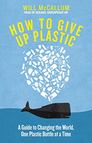 How to Give Up Plastic: A Conscious Guide to Changing the World, One ...