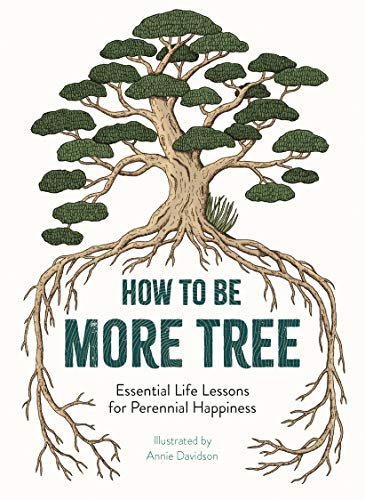 How to Be More Tree: Essential Life Lessons for Perennial Happiness ...