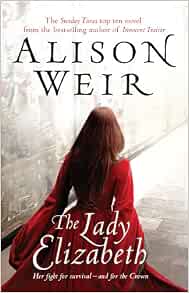 The Lady Elizabeth: Amazon.co.uk: Weir, Alison: 8601417800461: Books