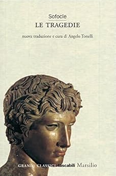 Sofocle. Le tragedie: Tutto il teatro di Sofocle: Aiace, Trachinie, Antigone, Elettra, Edipo re ...