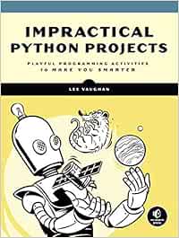 Impractical Python Projects: Playful Programming Activities to Make You Smarter : Vaughan, Lee ...