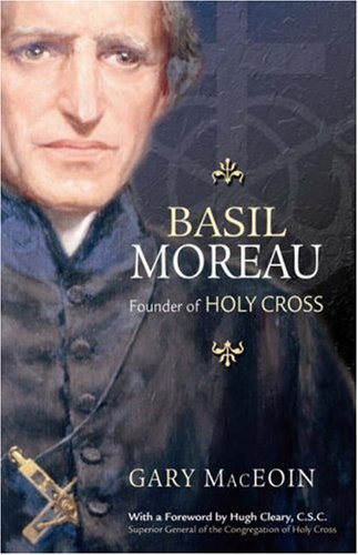 Basil Moreau: Founder of Holy Cross : Giallanza, Joel, Maceoin, Gary ...