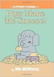 Pigs Make Me Sneeze! (An Elephant and Piggie Book) (An Elephant and ...