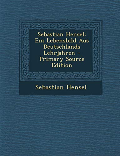 Buy Sebastian Hensel: Ein Lebensbild Aus Deutschlands Lehrjahren Book ...
