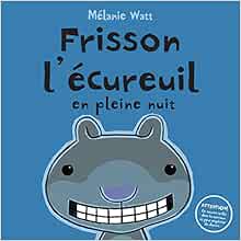 Amazon.fr - Frisson l'Écureuil En Pleine Nuit - Watt, Mélanie, Watt ...