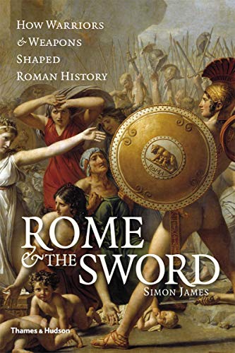 Rome & the Sword: How Warriors & Weapons Shaped Roman History: Amazon ...