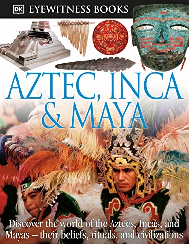 Buy DK Eyewitness Books: Aztec, Inca & Maya: Discover the World of the ...
