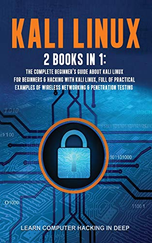 Kali Linux: 2 Books In 1: The Complete Beginner's Guide About Kali Linux For Beginners & Hacking ...