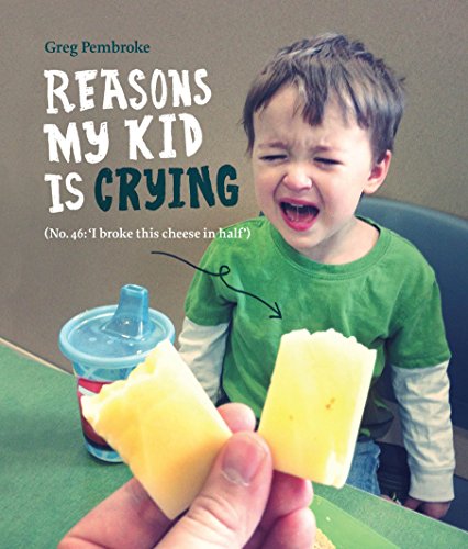 Reasons My Kid is Crying: Amazon.co.uk: Pembroke, Greg: 9781447252689 ...