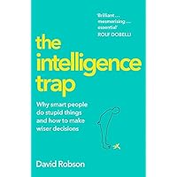 The Intelligence Trap: Revolutionise your Thinking and Make Wiser ...