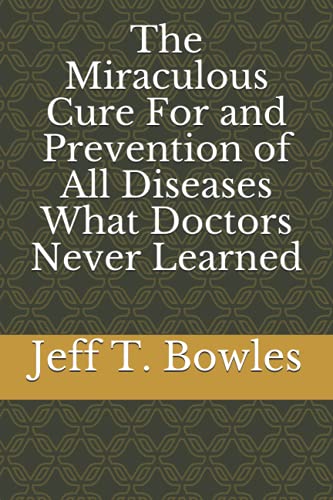The Miraculous Cure For and Prevention of All Diseases What Doctors ...