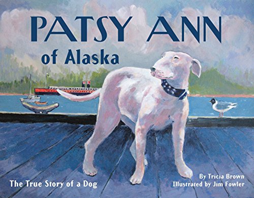 Patsy Ann of Alaska: The True Story of a Dog (PAWS IV) : Brown, Tricia ...