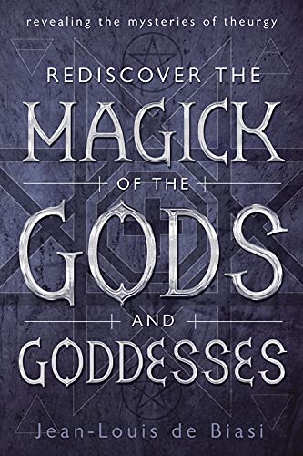 Rediscover the Magick of the Gods and Goddesses: Revealing the ...