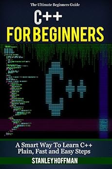 C++: C++ for Beginners, C++ in 24 Hours, Learn C++ fast! A smart way to learn C plus plus. Plain ...