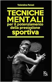 Tecniche mentali per il potenziamento della prestazione sportiva : Penati valentina, Penati ...