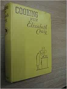 Cooking with Elizabeth Craig: A cookery book for the housewife of ...