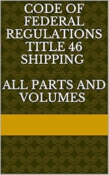 CODE OF FEDERAL REGULATIONS TITLE 46, SHIPPING, CFR 46, ALL PARTS AND ...