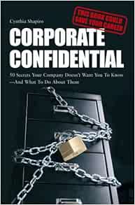 Corporate Confidential: 50 Secrets Your Company Doesn't Want You to ...