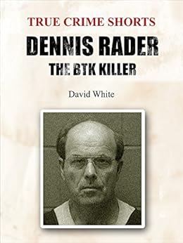 Dennis Rader: The BTK Killer (True Crime Shorts Book 12) (English ...