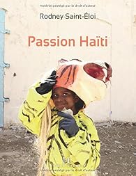 Passion Haïti - Rodney Saint-Éloi - Babelio