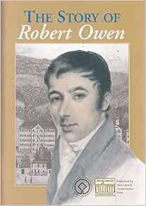 Story of Robert Owen, 1771-1858: A Brief Guide to His Life and Work ...