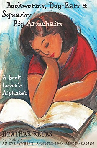 Bookworms, Dog-Ears and Squashy Big Armchairs: A Book Lover's Alphabet ...
