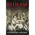 Bedlam: London and its Mad: Amazon.co.uk: Arnold, Catharine ...