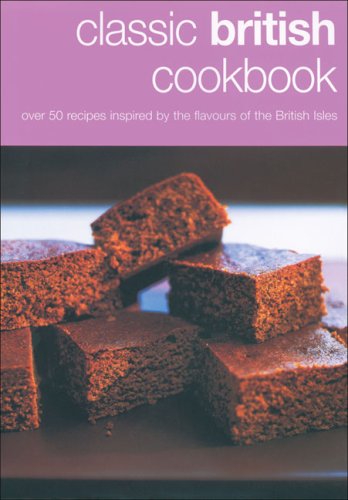 Classic British Cookbook: Over 50 Recipes Inspired by the Flavour of ...