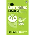 Mentoring Manual, The: Your Step-by-step Guide to Being a Better Mentor ...