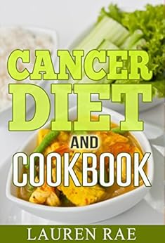 Cancer Diet and Cookbook: Your Complete Cancer Fighting Diet & Cookbook ...