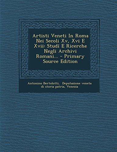 Artisti Veneti in Roma Nei Secoli XV, XVI E XVII: Studi E Ricerche ...