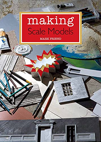 Making Scale Models: Amazon.co.uk: Friend, Mark: 9781847977700: Books