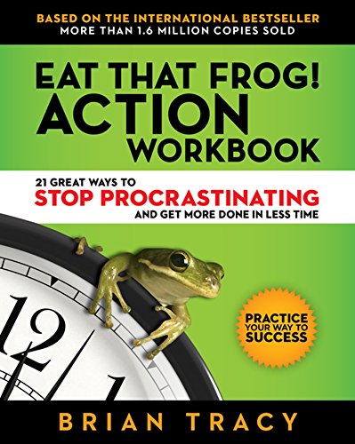 Eat That Frog! Action Workbook: 21 Great Ways to Stop Procrastinating and Get More Done in Less ...