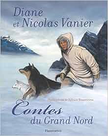 Amazon.fr - Contes du Grand Nord - Diane Vanier, Nicolas Vanier ...