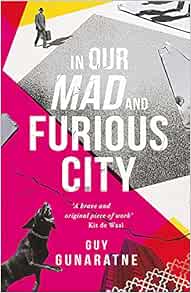 In Our Mad and Furious City: Longlisted for the Man Booker Prize 2018: Amazon.co.uk: Gunaratne ...